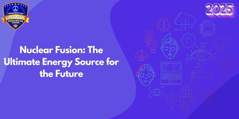 Nuclear Fusion: The Ultimate Energy Source for the Future - Pusat ...